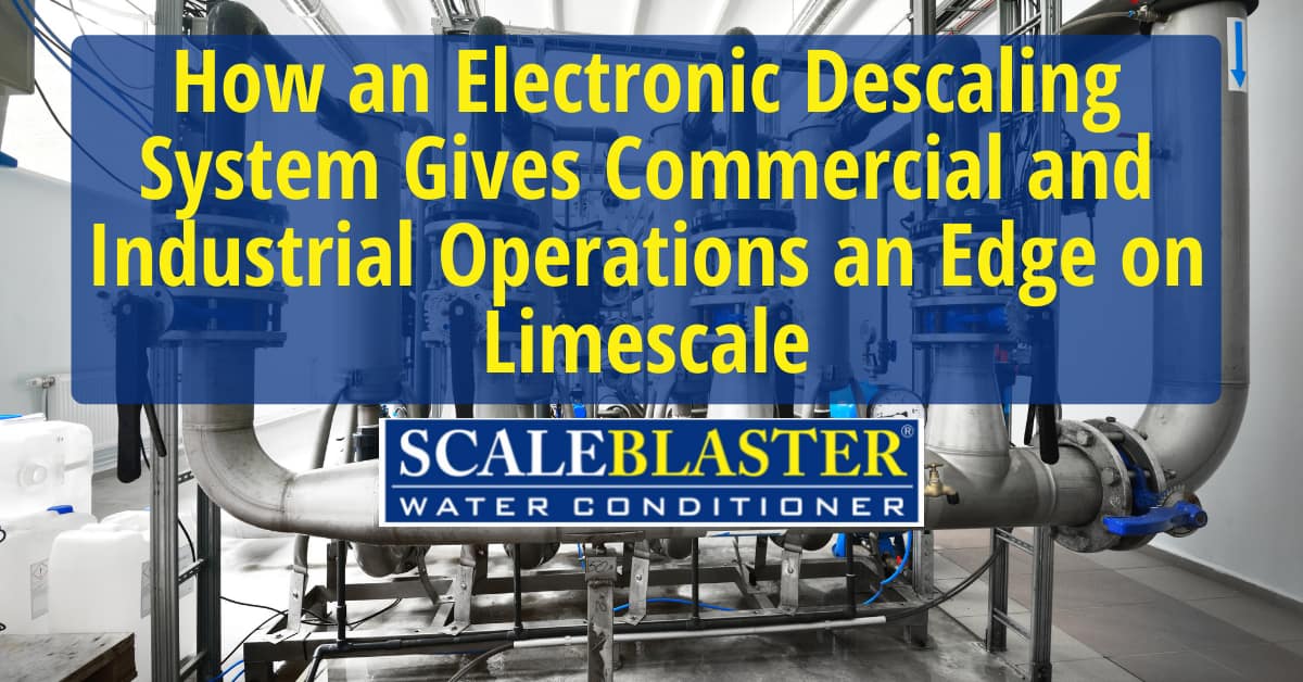 How an Electronic Descaling System Gives Commercial and Industrial ...